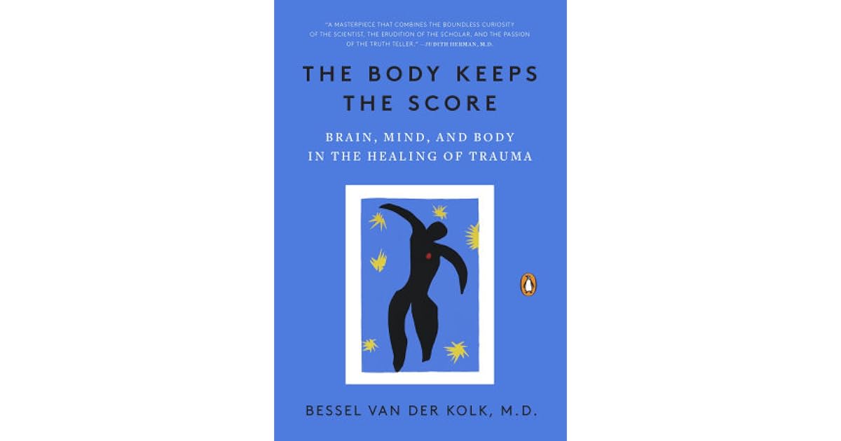 The Body Keeps the Score: Brain, Mind, and Body in the Healing of ...