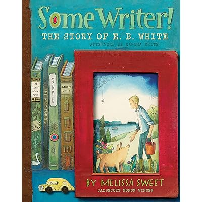 Some Writer!: The Story of E.B. White by Melissa Sweet — Reviews ...