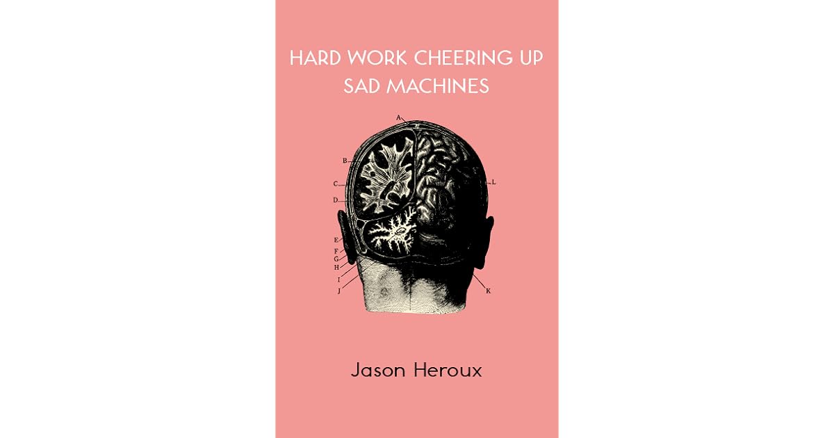 Hard Work Cheering Up Sad Machines by Jason Heroux