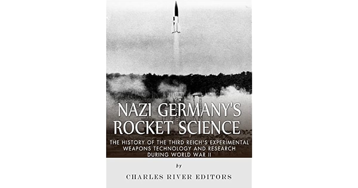 Nazi Germany’s Rocket Science: The History of the Third Reich’s ...