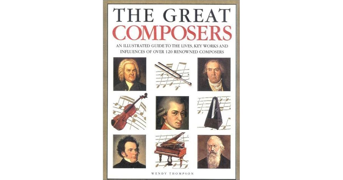 The Great Composers: An Illustrated Guide to the Lives, Key Works, and ...