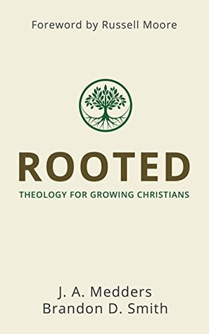 Rooted: Theology for Growing Christians by J.A. Medders