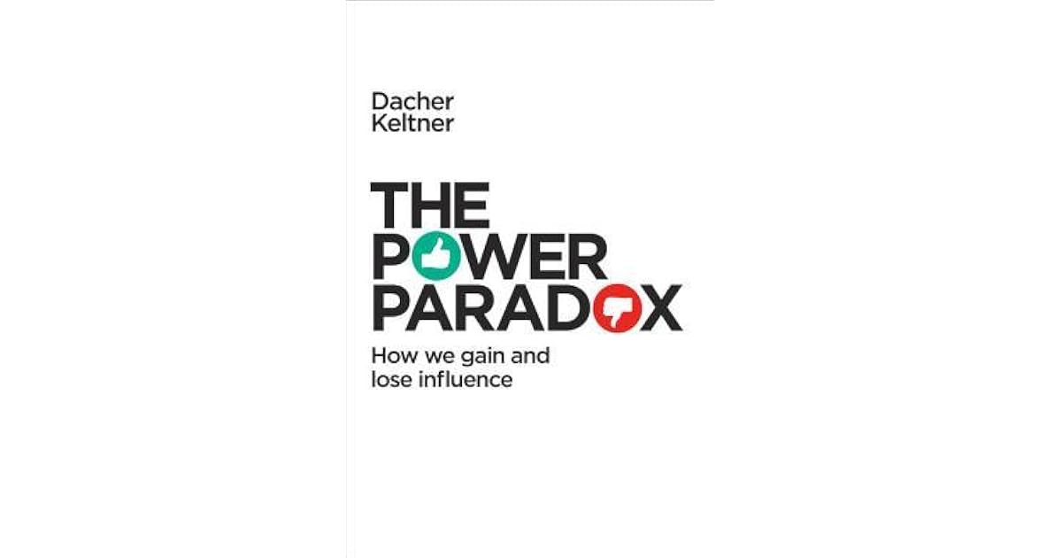 The Power Paradox: How We Gain and Lose Influence by Dacher Keltner