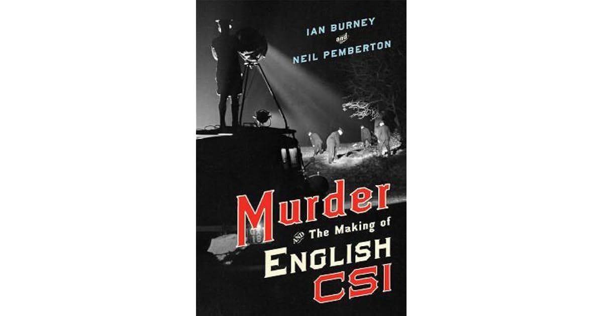 Murder and the Making of English CSI by Ian A. Burney