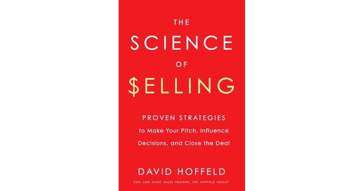 The Science of Selling: Proven Strategies to Make Your Pitch, Influence ...