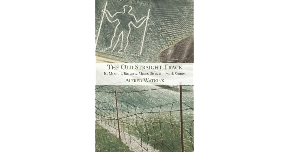 The Old Straight Track: Its Mounds, Beacons, Moats, Sites and Mark ...