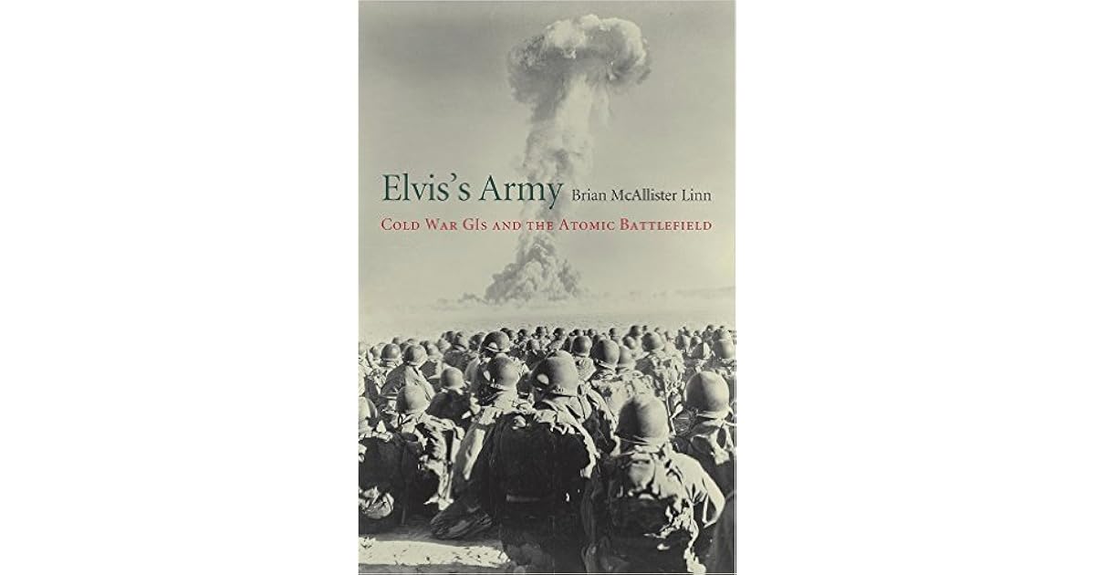 Elvis's Army: Cold War GIs and the Atomic Battlefield by Brian ...