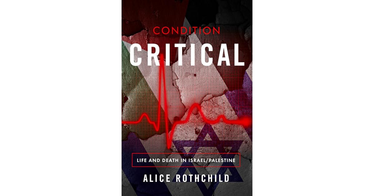 Condition Critical: Life and Death in Israel/Palestine by Alice Rothchild