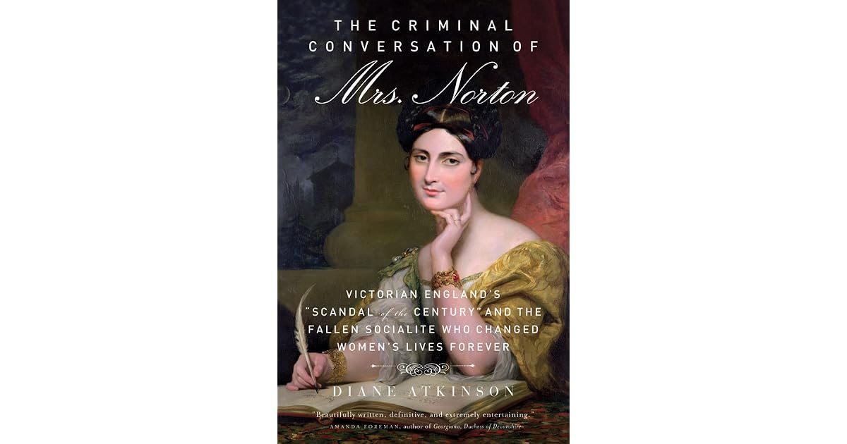 The Criminal Conversation of Mrs. Norton: Victorian England's "Scandal ...