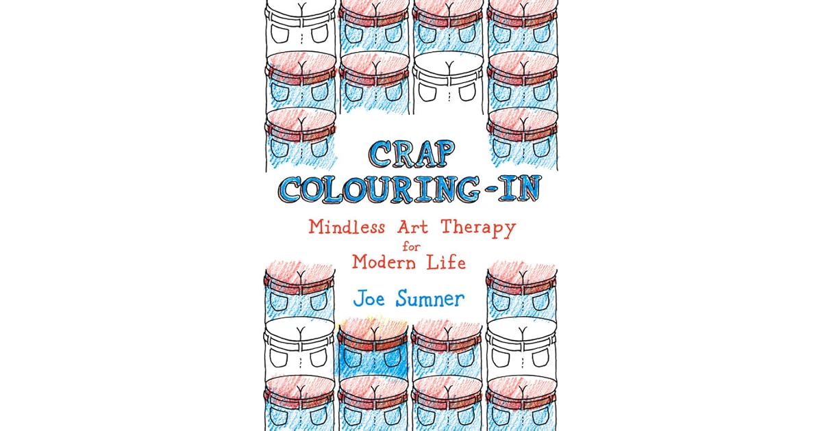 Crap Colouring In: Mindless Art Therapy for Modern Life by Joe Sumner