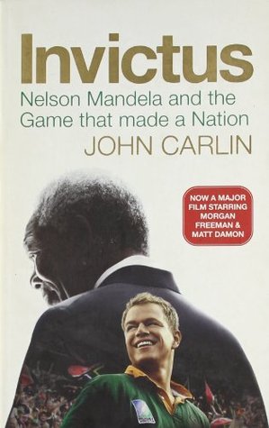 Invictus: Nelson Mandela and the Game That Made a Nation by John Carlin