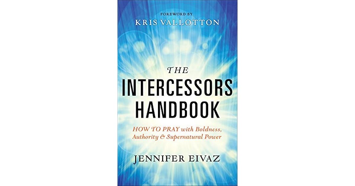 The Intercessors Handbook: How to Pray with Boldness, Authority and ...