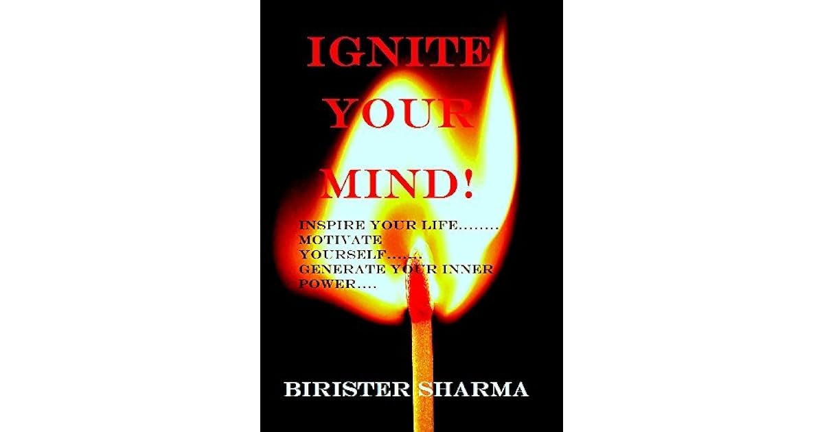 Ignite your Mind!: Inspire your life..... Motivate yourself..... Generate your inner power ...