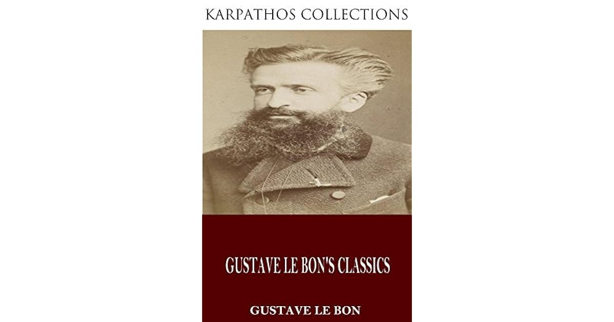 Gustave Le Bons Classics By Gustave Le Bon