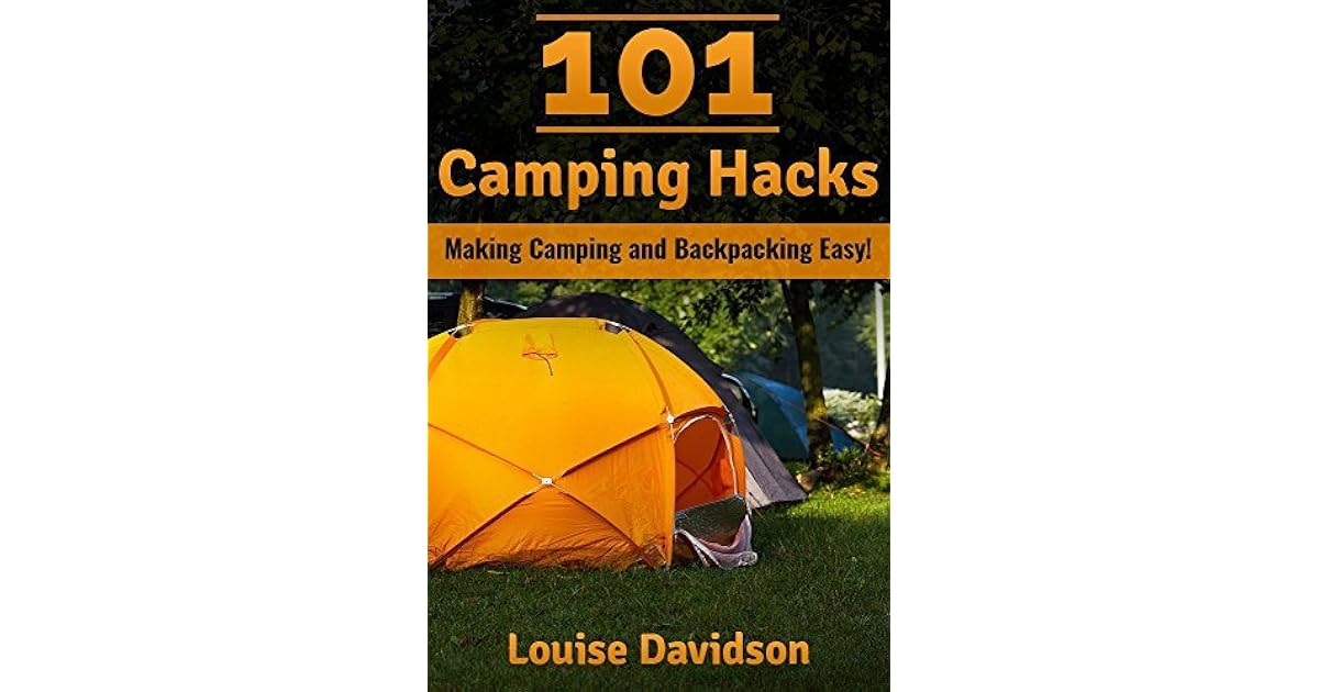101 Camping Hacks: Making Camping and Backpacking Easy by Louise Davidson