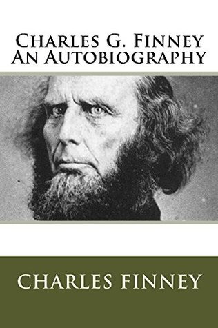 Charles G. Finney: An Autobiography by Charles Grandison Finney