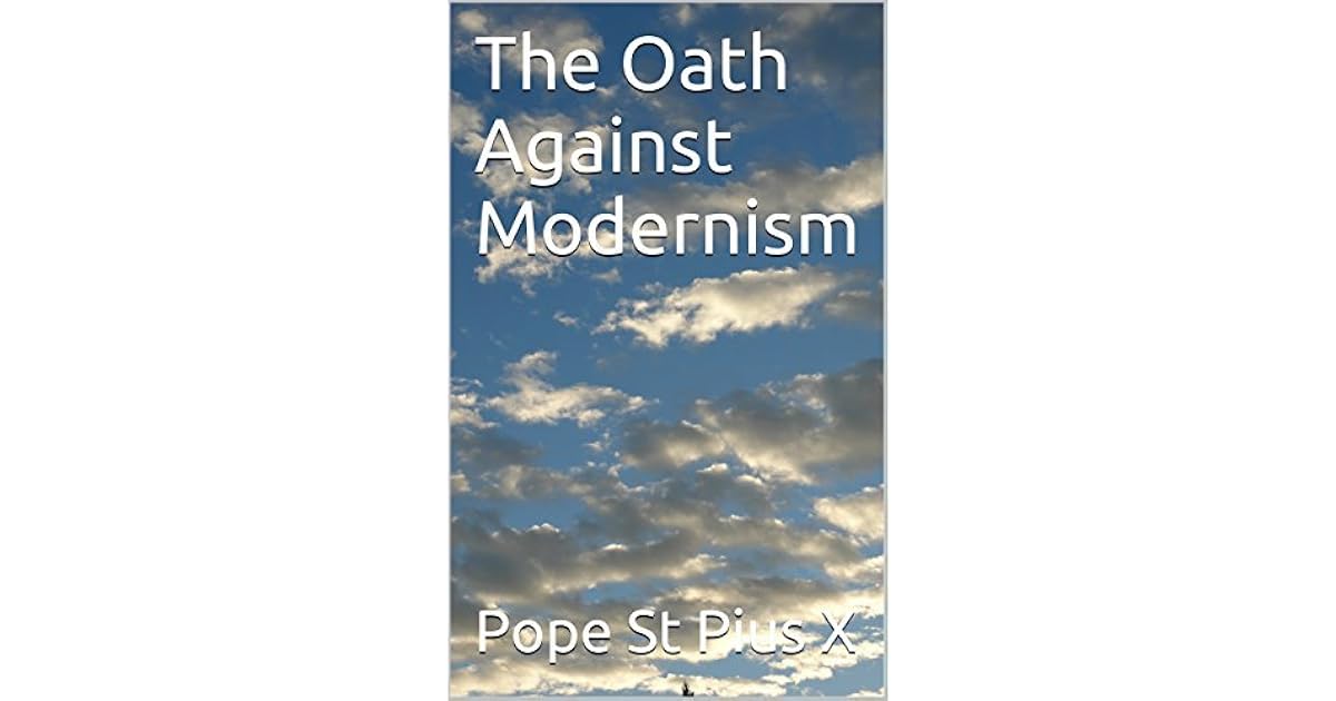 The Oath Against Modernism by Pope Pius X