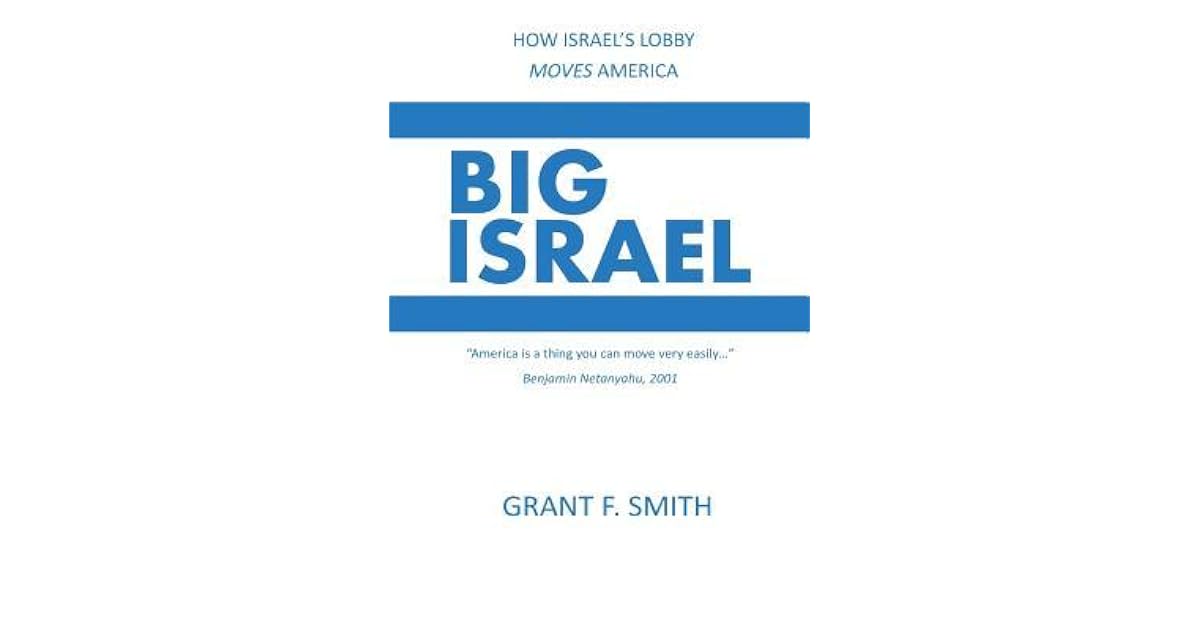 Big Israel: How Israel's Lobby Moves America by Grant F. Smith