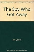The Spy Who Got Away: The Inside Story of Edward Lee Howard, the Man ...
