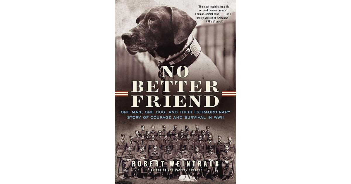 No Better Friend: One Man, One Dog, and Their Extraordinary Story of ...