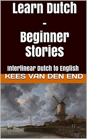 Learn Dutch with Beginner Stories: Interlinear Dutch to English by Kees ...