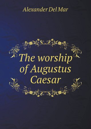 The Worship of Augustus Caesar by Alexander del Mar