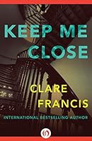 Keep Me Close by Clare Francis