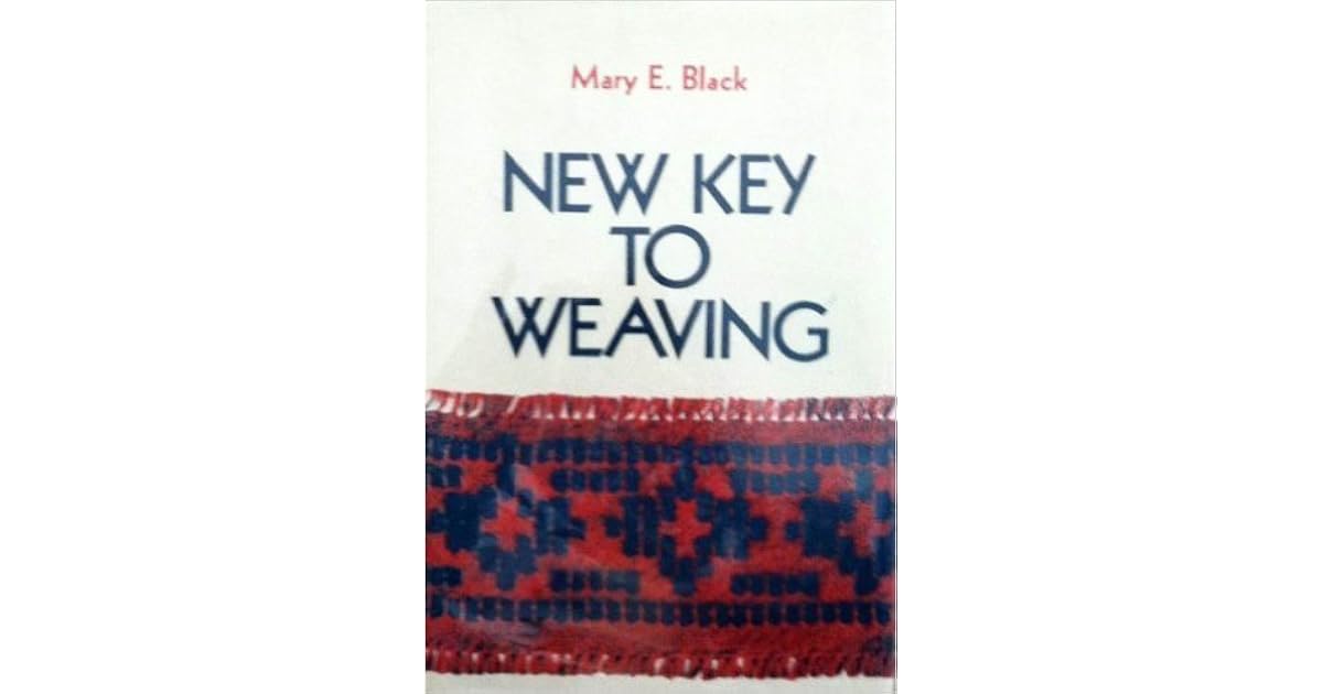 New Key to Weaving: A Textbook of Hand Weaving for the Beginning Weaver ...