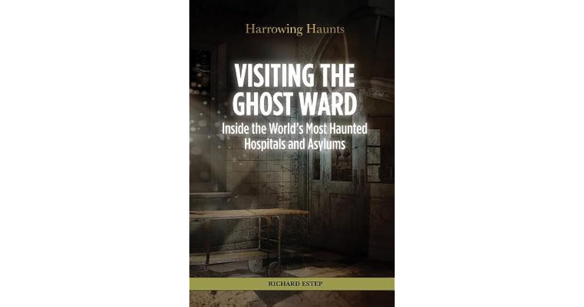 Visiting the Ghost Ward: Inside the World's Most Haunted Hospitals and ...