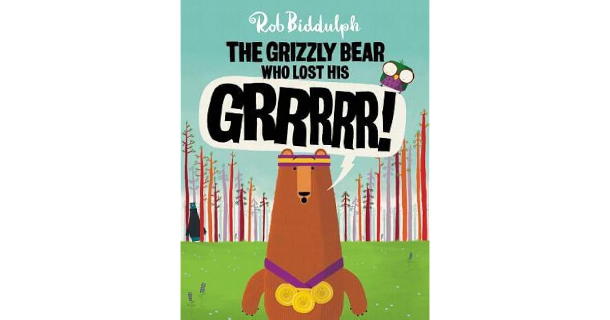The Grizzly Bear Who Lost His GRRRRR! by Rob Biddulph