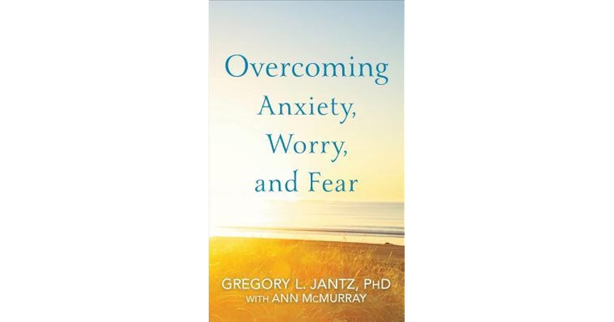 Overcoming Anxiety, Worry, and Fear by Gregory L. Jantz
