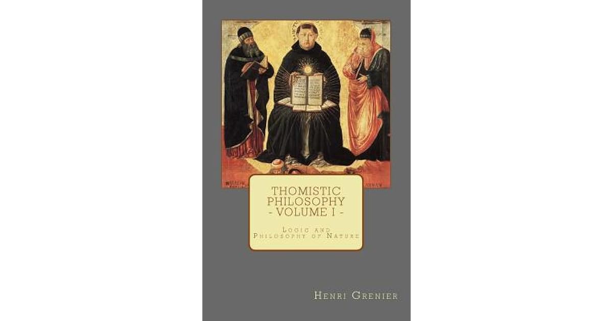 Thomistic Philosophy - Volume I: Logic and Philosophy of Nature by ...