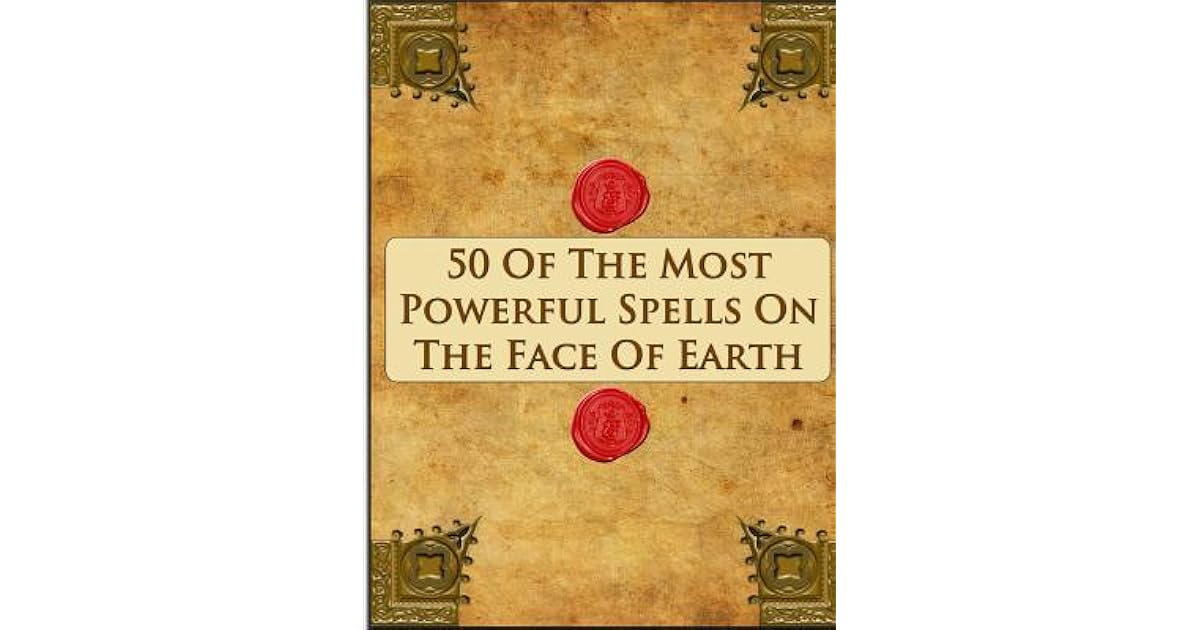50 of the Most Powerful Spells on the Face of Earth by Anonymous