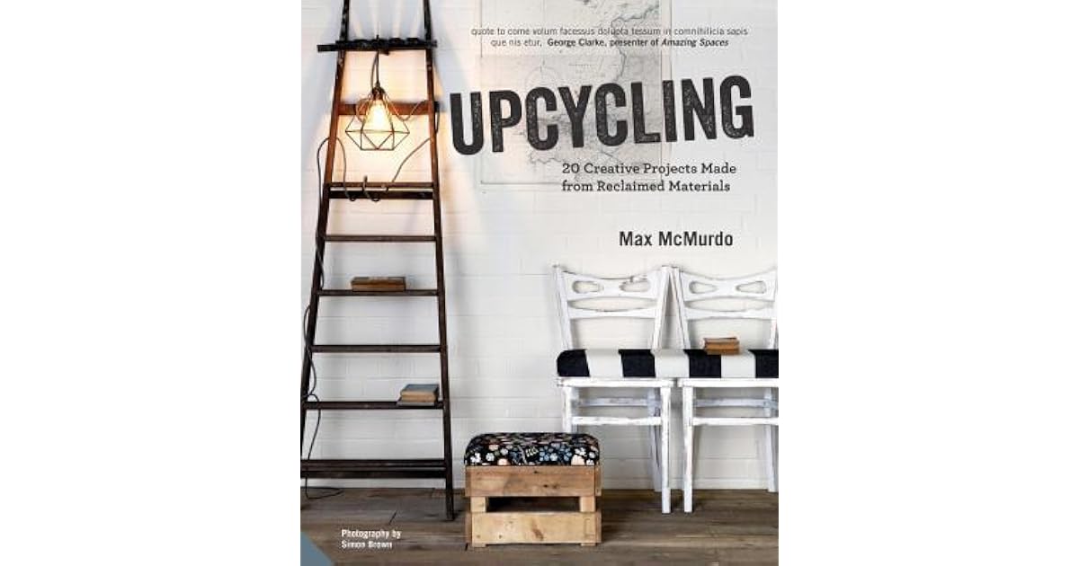 Upcycling: 20 Creative Projects Made from Reclaimed Materials by Max ...