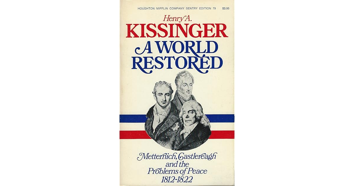 A World Restored: Metternich, Castlereigh and the Problems of Peace ...