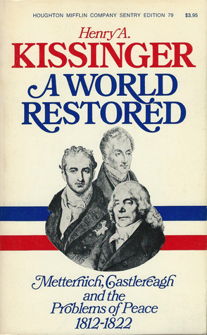 A World Restored: Metternich, Castlereigh and the Problems of Peace ...