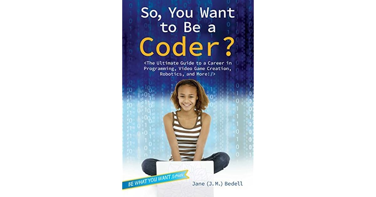 So, You Want to Be a Coder?: The Ultimate Guide to a Career in ...