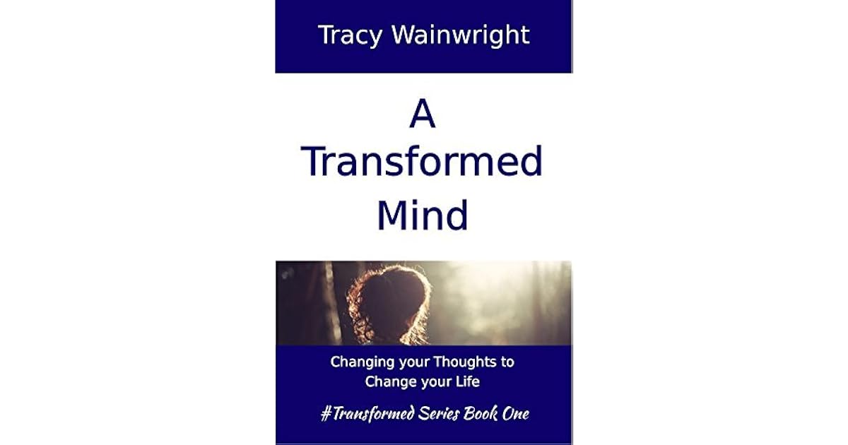 A Transformed Mind: Change Your Thoughts to Change Your Life by Tracy ...
