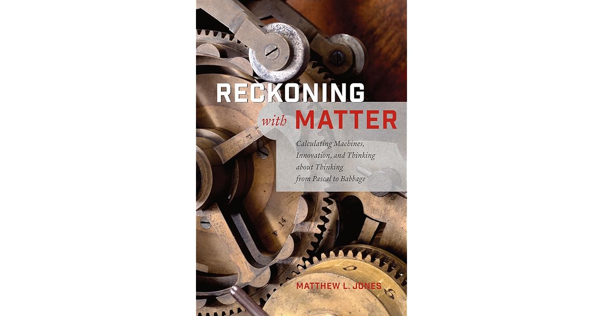 Reckoning with Matter: Calculating Machines, Innovation, and Thinking ...