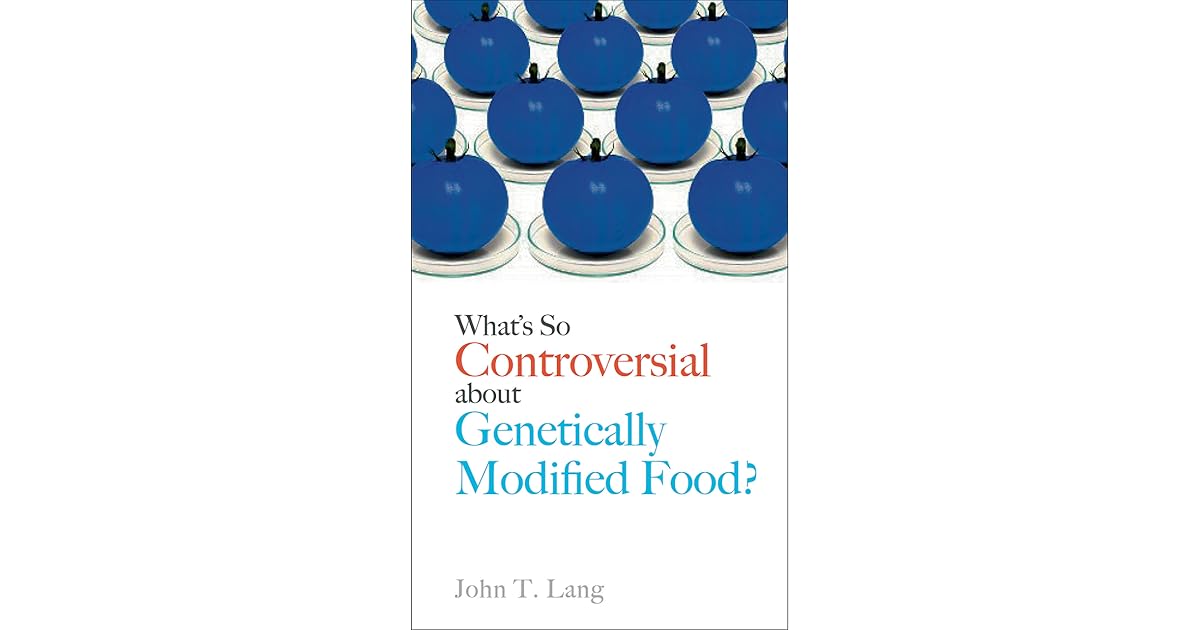 What's So Controversial about Genetically Modified Food? by John T. Lang