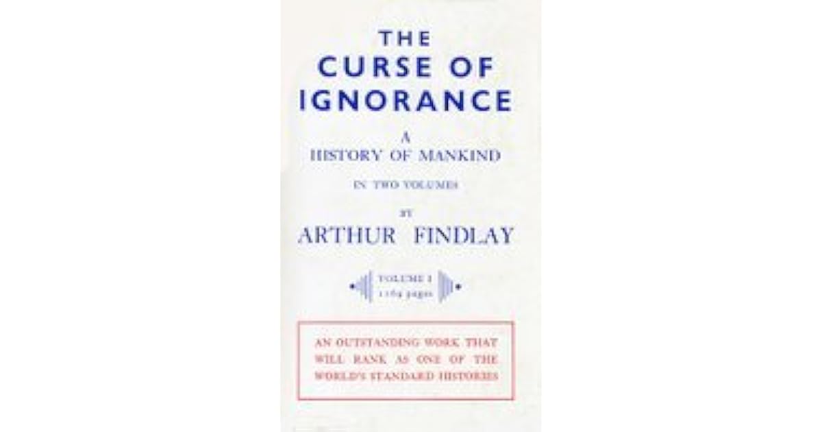 The Curse of Ignorance: a History of Mankind by Arthur Findlay