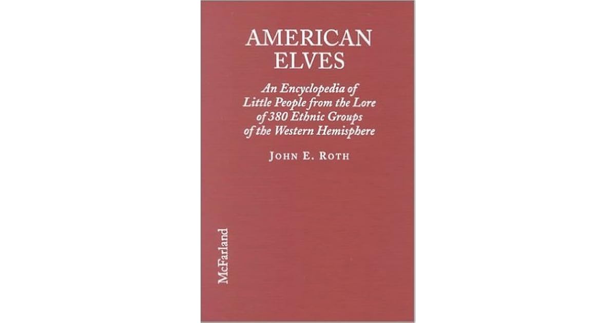 American Elves: An Encyclopedia Of Little People From The Lore Of 380 ...
