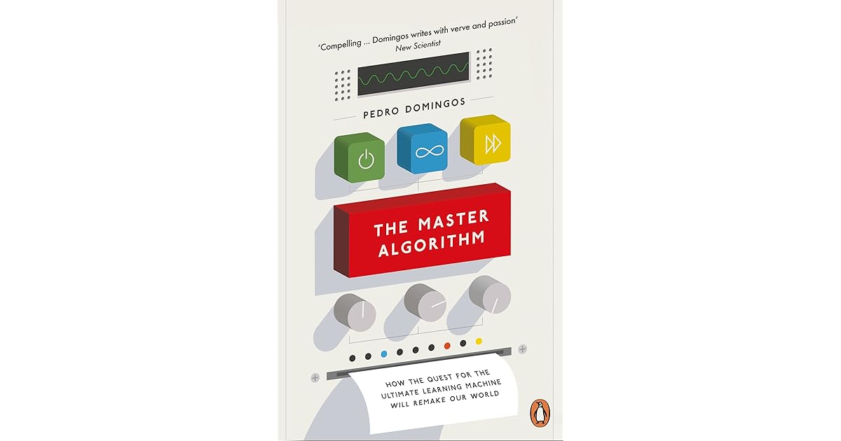 The Master Algorithm: How the Quest for the Ultimate Learning Machine ...