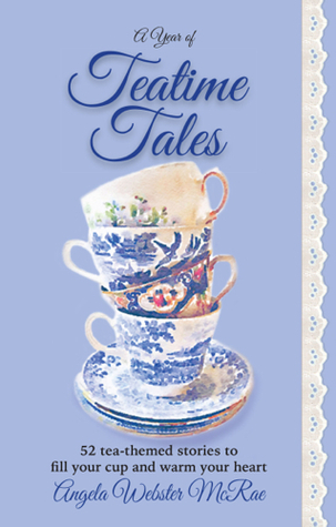 A Year of Teatime Tales: 52 tea-themed stories to fill your cup and ...