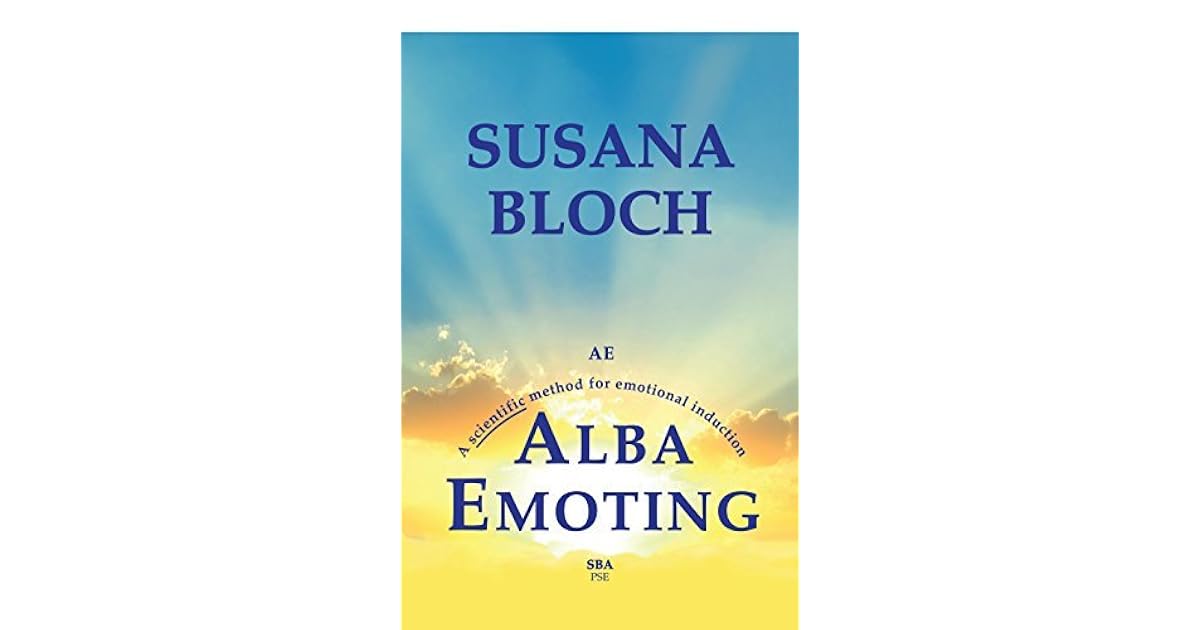 Alba Emoting: A Scientific Method for Emotional Induction by Susana Bloch