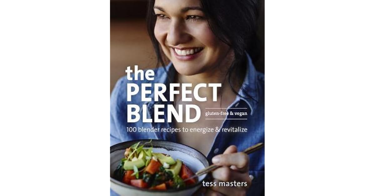 The Perfect Blend: 100 Blender Recipes to Energize and Revitalize by ...