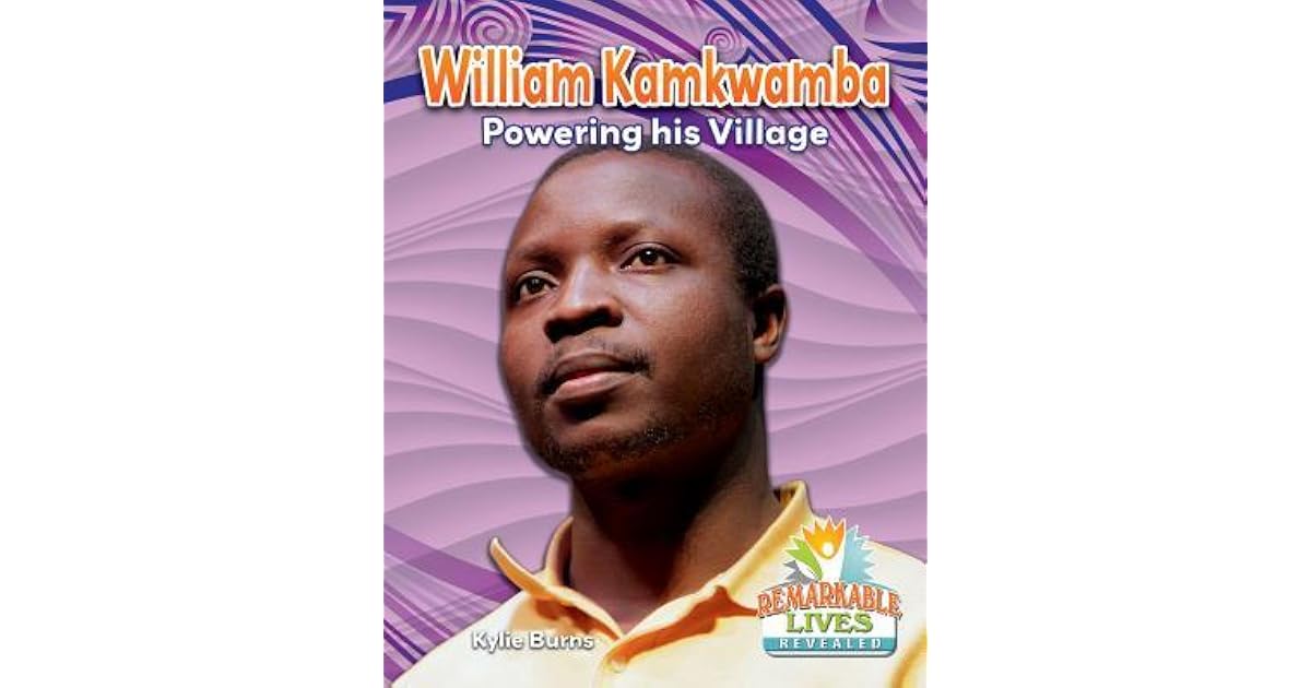 William Kamkwamba: Powering His Village by Kylie Burns