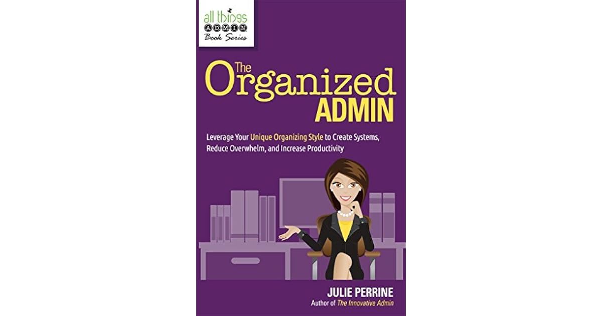The Organized Admin: Leverage Your Unique Organizing Style to Create Systems, Reduce Overwhelm ...