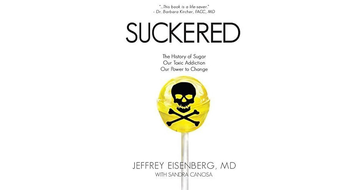 Suckered: The History of Sugar, Our Toxic Addiction, Our Power to ...