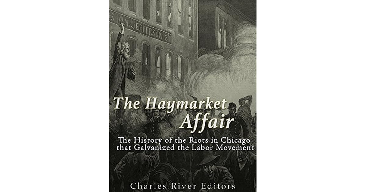 The Haymarket Affair: The History of the Riots in Chicago that ...